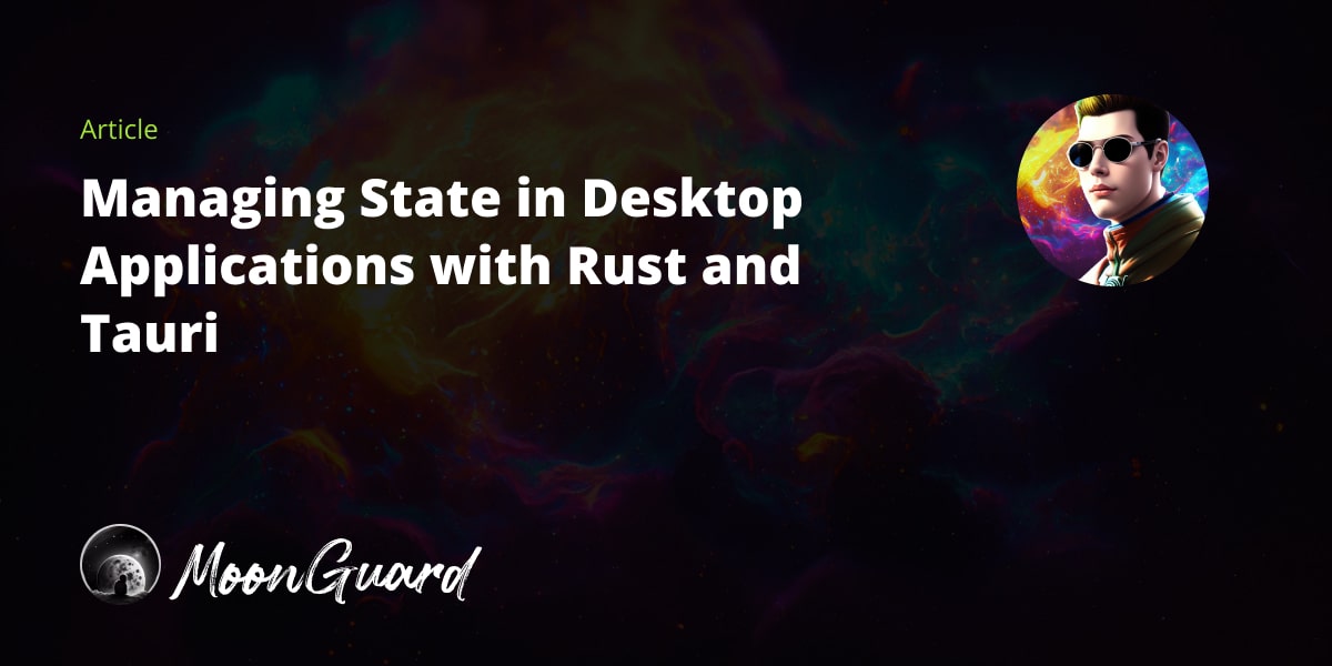 Managing State in Desktop Applications with Rust and Tauri | MoonGuard - Web Monitoring Tools